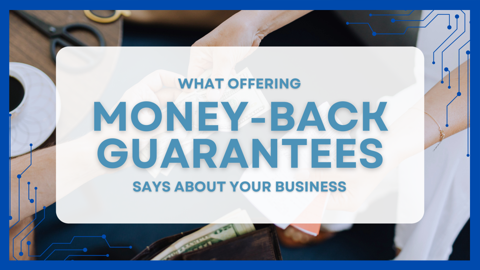 What Giving Money Back Guarantees Says About Your Business